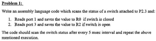 Write an assembly language code which scans the status of a switch ...