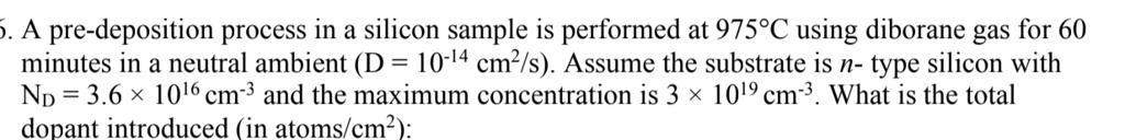 SOLVED: A pre-deposition process in a silicon sample is performed at ...