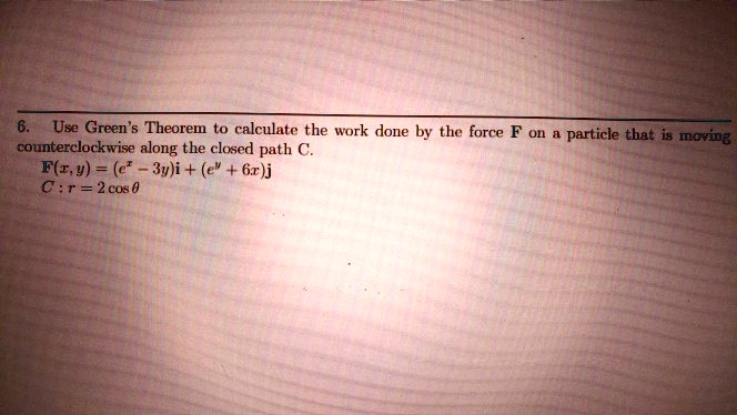 SOLVED:Use Green Theorem to calculate the work done by the force F on particle that i: moving ...