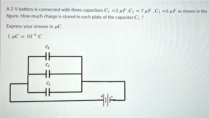 SOLVED: A 2 V battery is connected with thrce capacitors C| =2// C1 =7F ,C1 =6 /F as shown in ...
