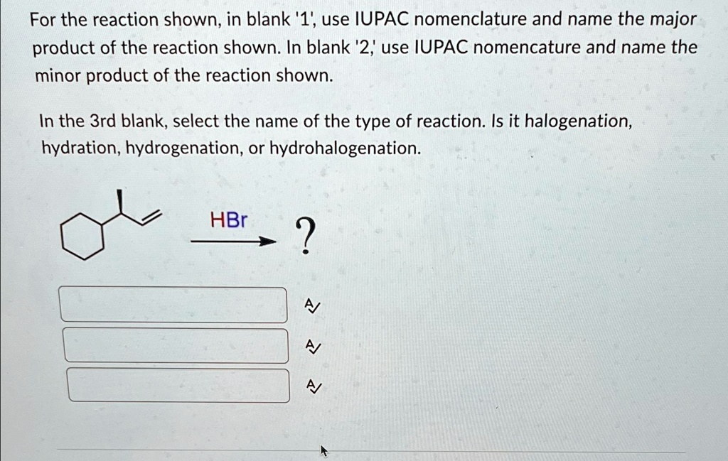 For the reaction shown, in blank '1', use IUPAC nomenclature and name the major product of the ...