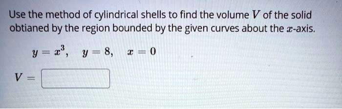 SOLVED: Use the method of cylindrical shells to find the volume V of ...