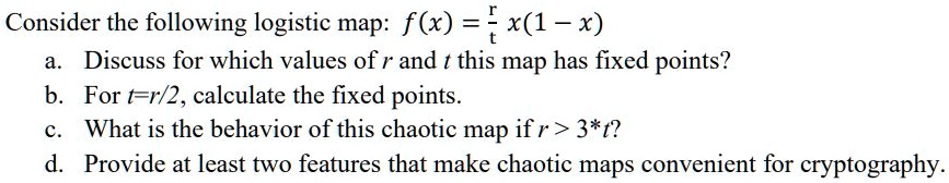 Consider the following logistic map: f(x) = (r)/(t)x(1 - x) a. Discuss ...