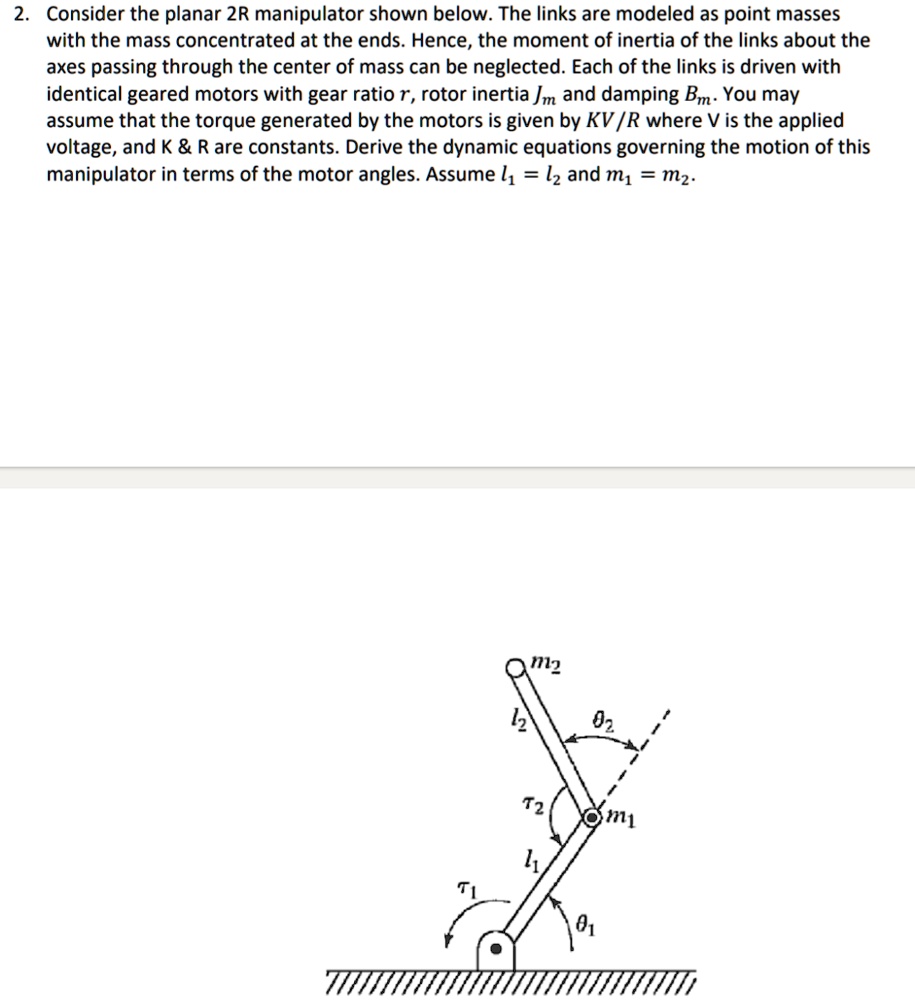 Consider the planar 2R manipulator shown below: The links are modeled ...