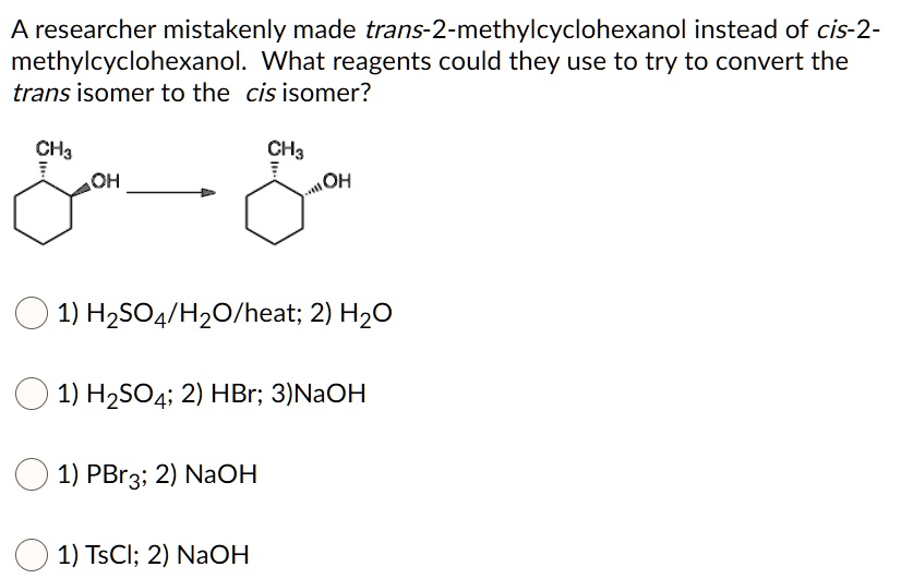SOLVED:A researcher mistakenly made trans-2-methylcyclohexanol instead ...