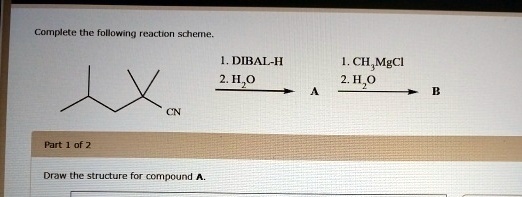 complete the following reaction scheme dibal h 2h2o a b part 1 of 2 ...