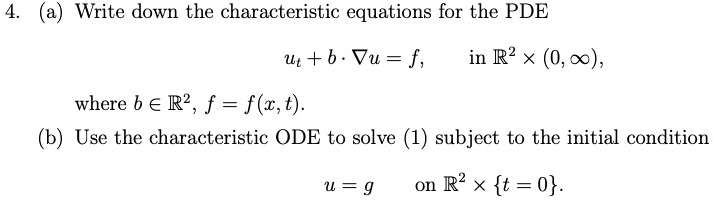 SOLVED: (a) Write down the characteristic equations for the PDE Ut + b âˆ™ Vu = f; in R2 X (0,x ...