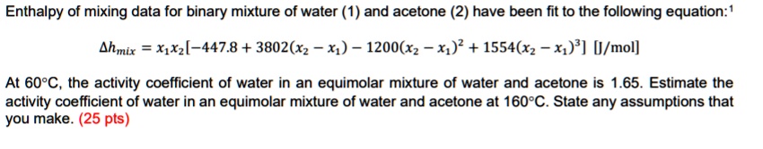 Enthalpy of mixing data for binary mixture of water (1) and acetone (2) have been fit to the ...