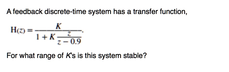 SOLVED: A feedback discrete-time system has a transfer function, K H(z ...