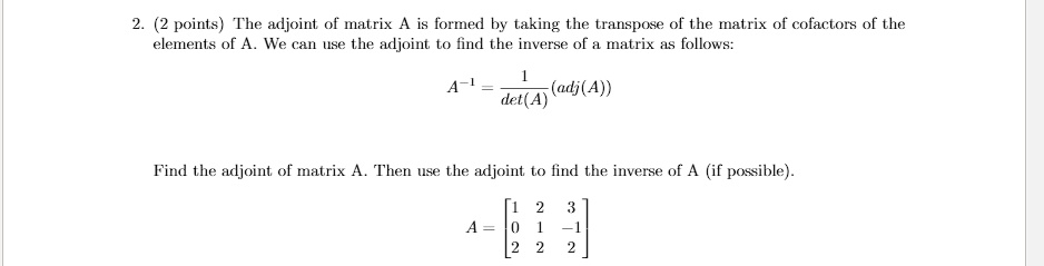 The adjoint of matrix A is formed by taking the transpose of...