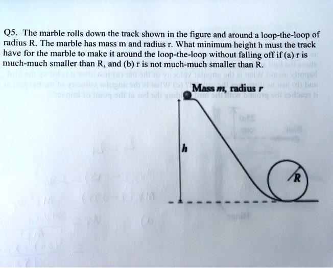 [GET ANSWER] Q5. The marble rolls down the track shown in the figure and around a loop-the-loop ...