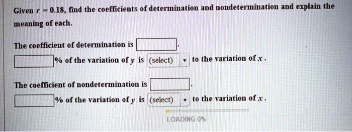 SOLVED:Given 0.18, find tbe coefficients of determination and nondetermination and explain the ...