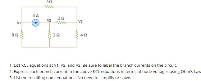 SOLVED: 1. List KCL equations at V1, V2, and V3. Be sure to label the branch currents on the ...