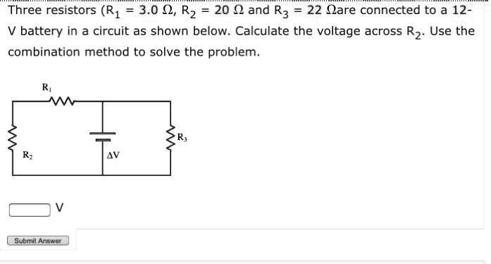 Three resistors (R1 = 3.0 Ω, R2 = 20 Ω and R3 = 22 Ω) are connected to a 12-V battery in a ...