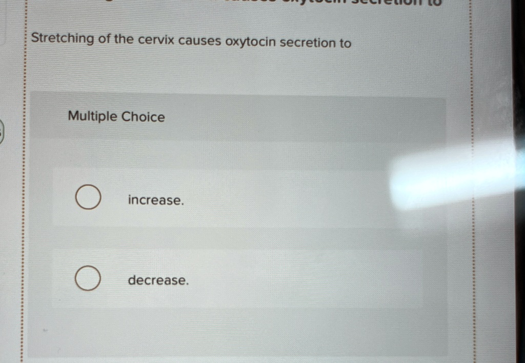 stretching of the cervix causes oxytocin secretion to multiple choice increase decrease 82099