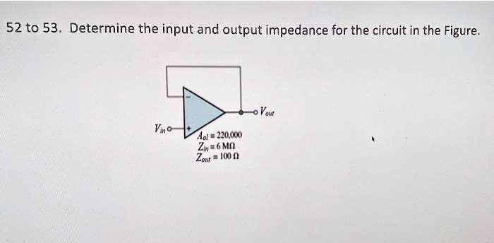 SOLVED: 52 to 53. Determine the input and output impedance for the circuit in the Figure. Vour ...