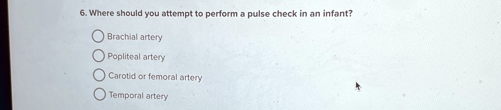 6. Where should you attempt to perform a pulse check in an infant ...