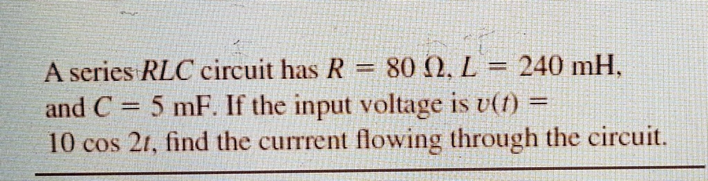 SOLVED: A series RLC circuit has R 5 80 2.L = 240 mH: and € = 5 mF: If the input voltage is v(t ...