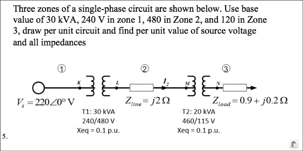 SOLVED: Three zones of a single-phase circuit are shown below. Use a base value of 30 kVA, 240 V ...
