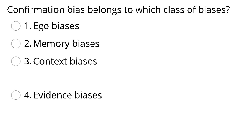SOLVED: Confirmation bias belongs to which class of biases? 1. Ego ...