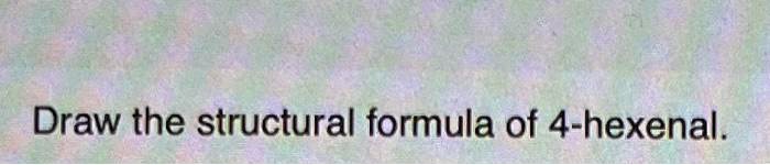 SOLVED: Draw the structural formula of 4-hexenal