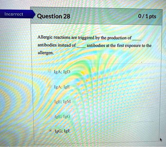 SOLVED: Incorrect Question 28 0/ 1pts Allergic reactions are triggered ... SOLVED: Incorrect Question 28 0/ 1pts Allergic reactions are triggered ...