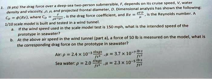 1. (6 pts) The drag force over a deep-sea two-person submersible, F ...