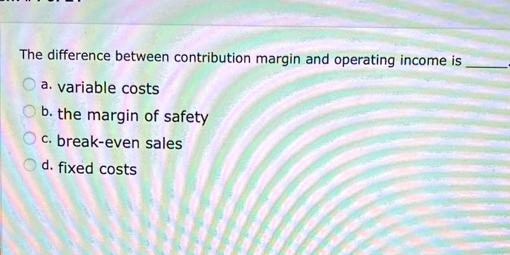 SOLVED: 'The difference between contribution margin and operating ...