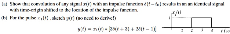 (a) Show that convolution of any signal x(t) with an impulse function δ ...