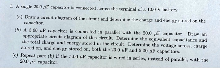 SOLVED: 1. A single 20.0 pF capacitor is connected across the terminal of 10.0 V battery: Draw ...