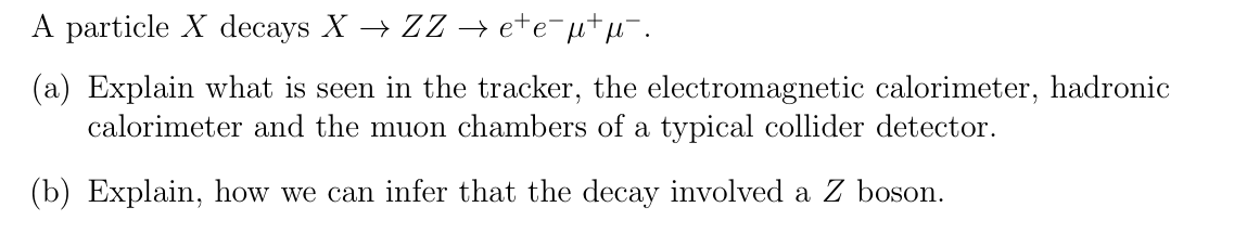 SOLVED: A particle X decays X → Z Z → e^+ e^-μ^+μ^-. (a) Explain what is seen in the tracker ...