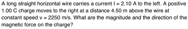 SOLVED: A long straight horizontal wire carries a current =2.10 A to ...