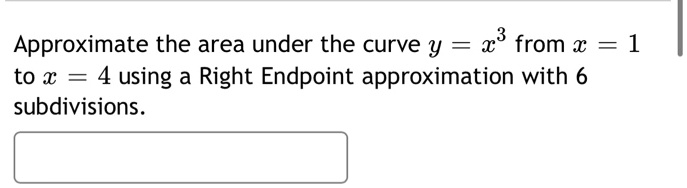 Approximate the area under the curve y = x^3 from x = 1 to x = 4 using a Right Endpoint ...