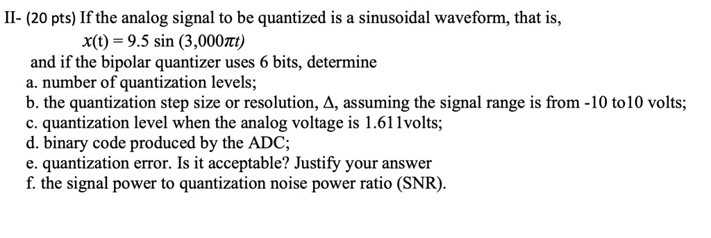 SOLVED: II- (20 pts) If the analog signal to be quantized is a sinusoidal waveform, that is, x(t ...