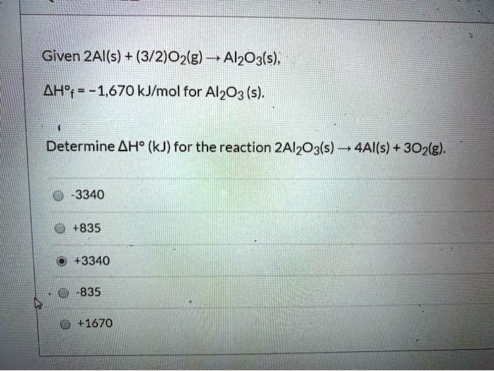 [GET ANSWER] Given 2Al(s) + (3/2)O2(g) ? Al2O3(s), ?H°f = -1,670 kJ/mol ...