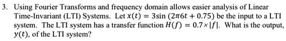 SOLVED: 3. Using Fourier Transforms and frequency domain allows easier analysis of Linear Time ...
