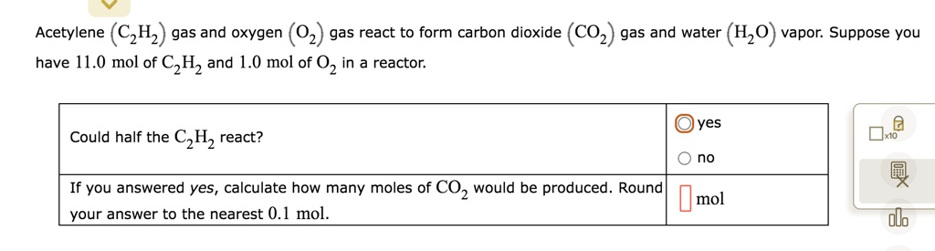 SOLVED: Acetylene (C2H2) gas and oxygen (O2) gas react to form carbon ...