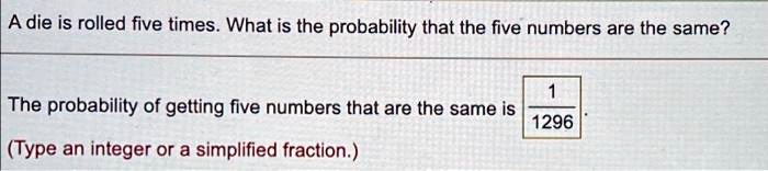 SOLVED: A die is rolled five times. What is the probability that the five numbers are the same ...
