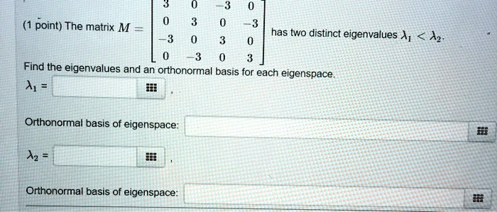 SOLVED: point) The matrix M has two distinct eigenvalues A, A2 Find the eigenvalues and an ...