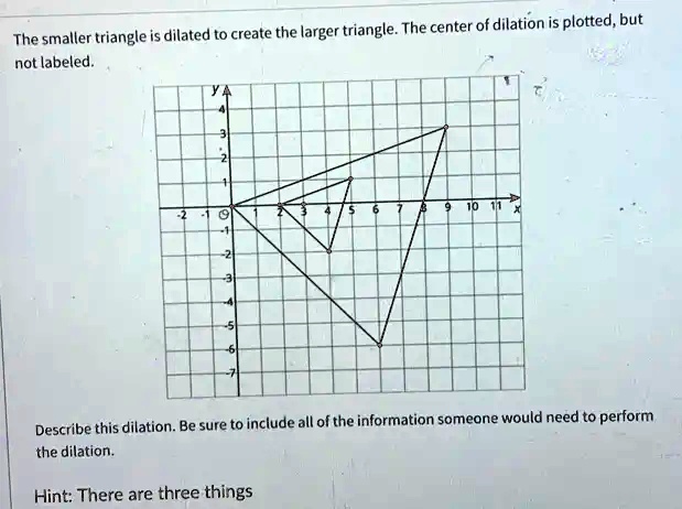 the larger triangle the center of dilation is plotted but the smaller ...