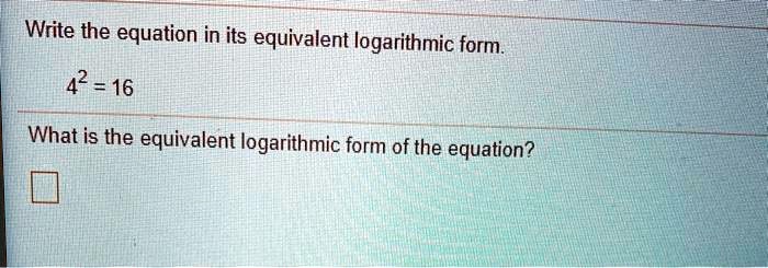 write the equation in its equivalent logarithmic form 42 16 what is the ...