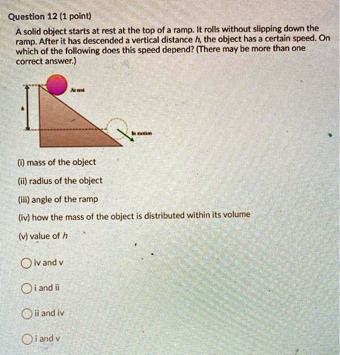 SOLVED: Question 12 (1 point) A solid object starts at rest at the top of a ramp. It rolls ...