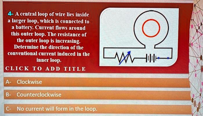 4- A central loop of wire lies inside a larger loop, which is connected ...
