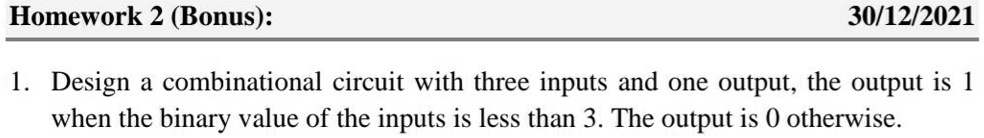 SOLVED: Homework 2 (Bonus): 30/12/2021 1. Design a combinational circuit with three inputs and ...
