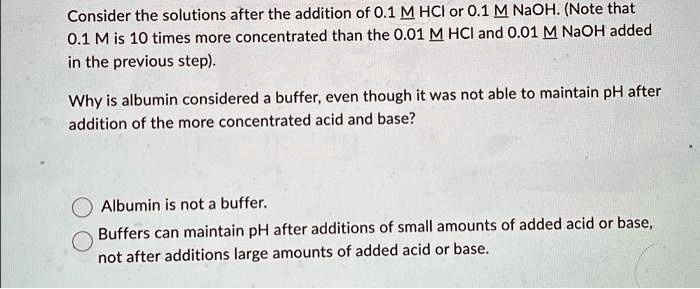 SOLVED: Consider the solutions after the addition of 0.1 M HCI or 0.1 M NaOH. (Note that 0.1 M ...