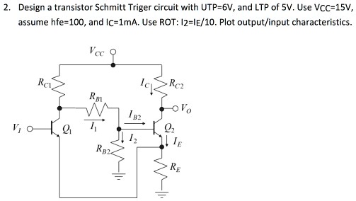 SOLVED: 2. Design a transistor Schmitt Trigger circuit with UTP=6V, and LTP of 5V. Use VCC=15V ...