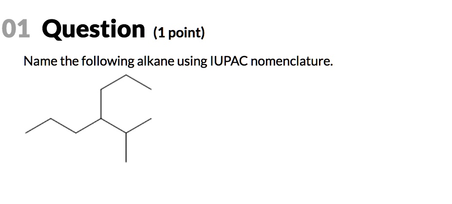 SOLVED: 01 Question (1 point) Name the following alkane using IUPAC ... SOLVED: 01 Question (1 point) Name the following alkane using IUPAC ...