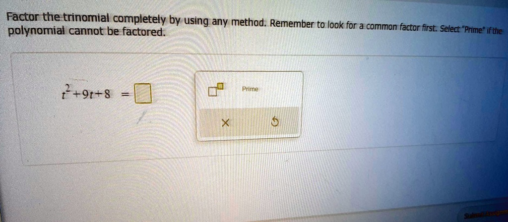 SOLVED: Factor the trinomial completely by using any method. Remember to look for a common ...