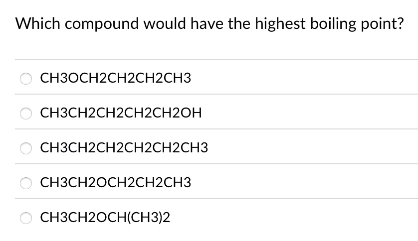 which compound would have the highest boiling point ch3och2ch2ch2ch3 ch3ch2ch2ch2ch2oh ...