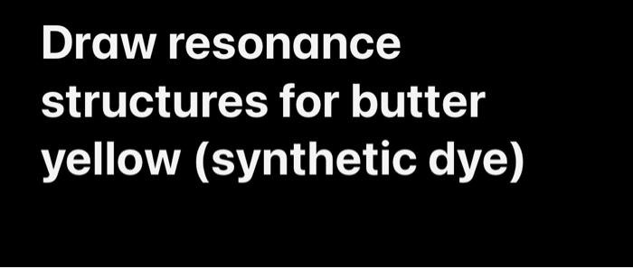 draw resonance structures for butter yellow synthetic dye 81812